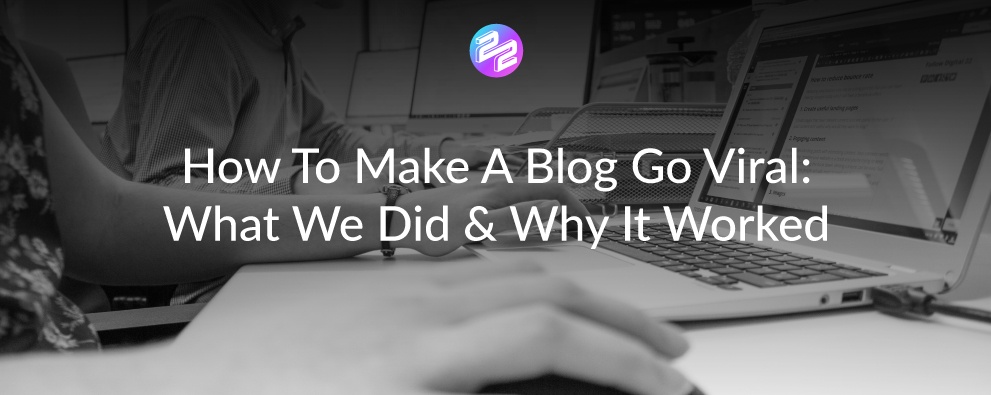 How To Make A Blog Go Viral: What We Did & Why It Worked